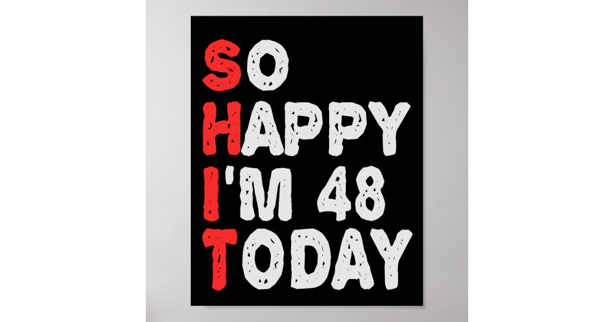So happy I'm 48th Today Funny Birthday Gift Idea Poster | Zazzle