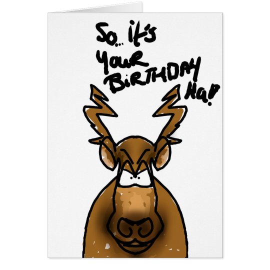 So it's your birthday cartoon moose card | Zazzle