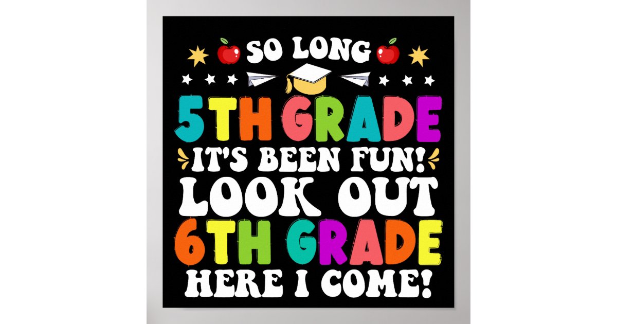 So Long 5th Grade Look Out 6th Grade Here I Come Poster | Zazzle