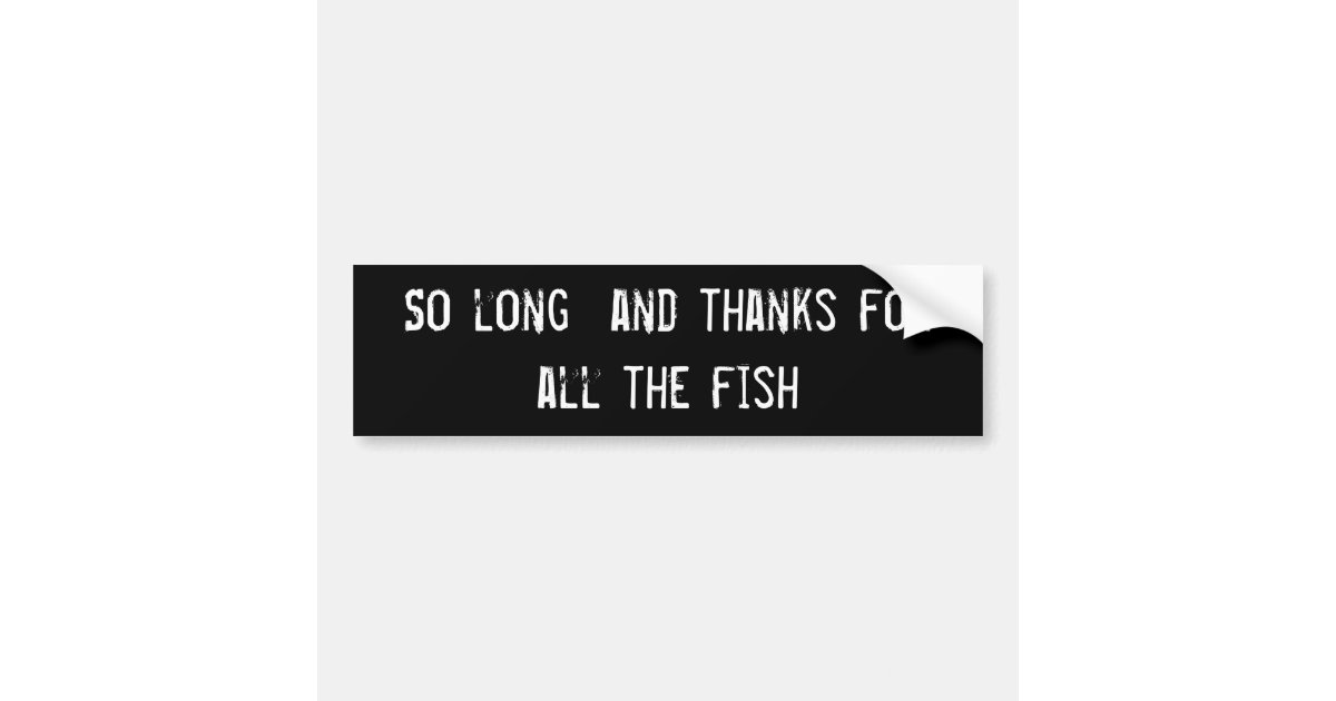 So long and thanks for all the fish bumper sticker | Zazzle