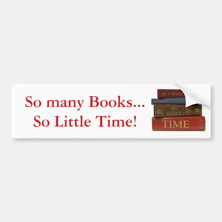 So Many Books So Little Time Bumper Sticker | Zazzle