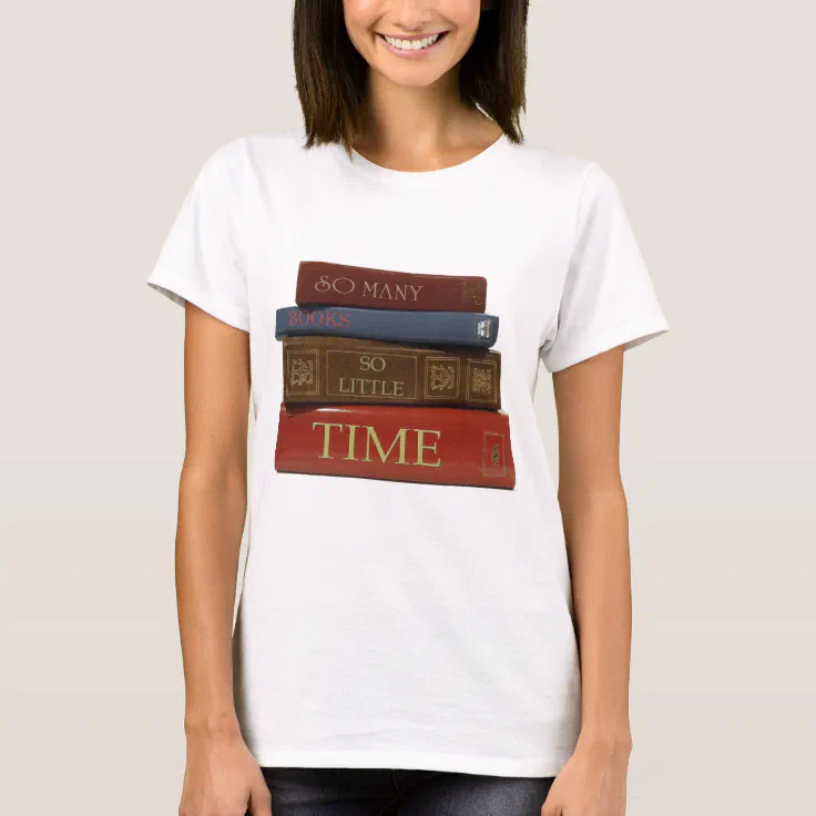 So Many Books So Little Time T-Shirt | Zazzle