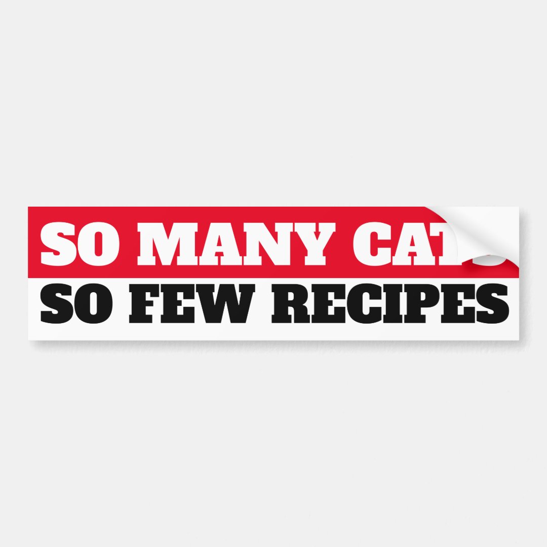 So Many Cats. So Few Recipes Bumper Sticker | Zazzle