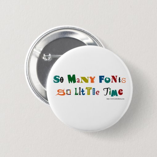 So many Fonts Funny Saying Pinback Button | Zazzle