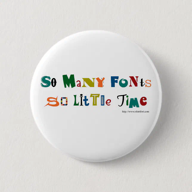 So many Fonts Funny Saying Pinback Button | Zazzle