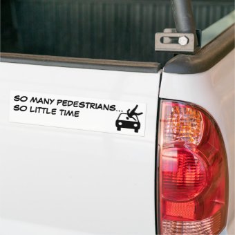 SO MANY PEDESTRIANS... SO LITTLE TIME BUMPER STICKER | Zazzle