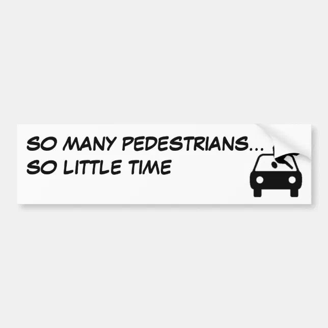 SO MANY PEDESTRIANS... SO LITTLE TIME BUMPER STICKER | Zazzle