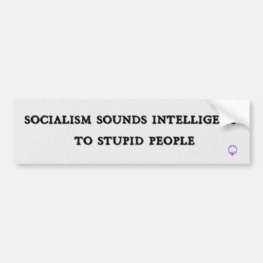 Socialism Sounds Intelligent To Stupid People Bumper Sticker | Zazzle.com