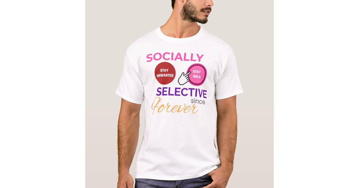 SOCIALLY SELECTIVE SINCE FOREVER - Funny Shirt | Zazzle