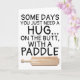SOME DAYS YOU NEED A HUG ON BUTT WITH A PADDLE CARD | Zazzle