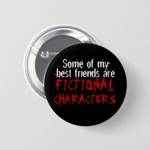 Some of my best friends are FICTIONAL CHARACTERS Button | Zazzle