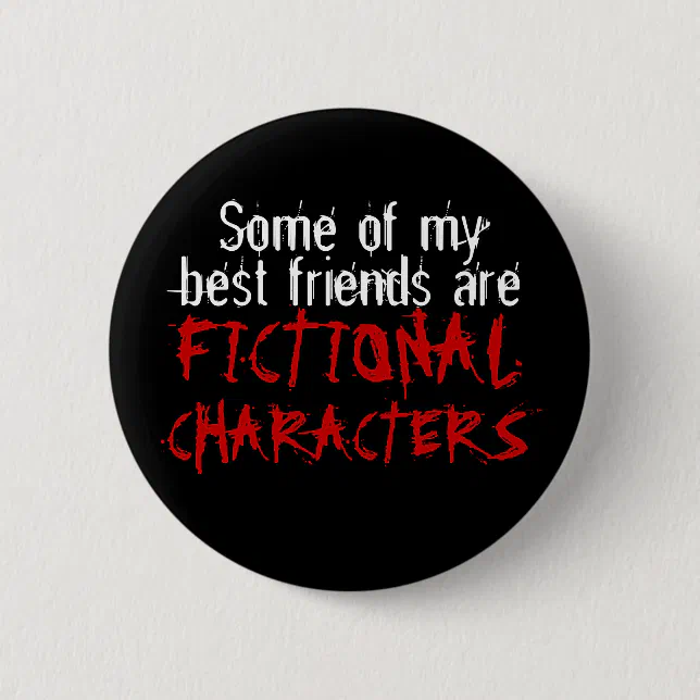 Some of my best friends are FICTIONAL CHARACTERS Button | Zazzle