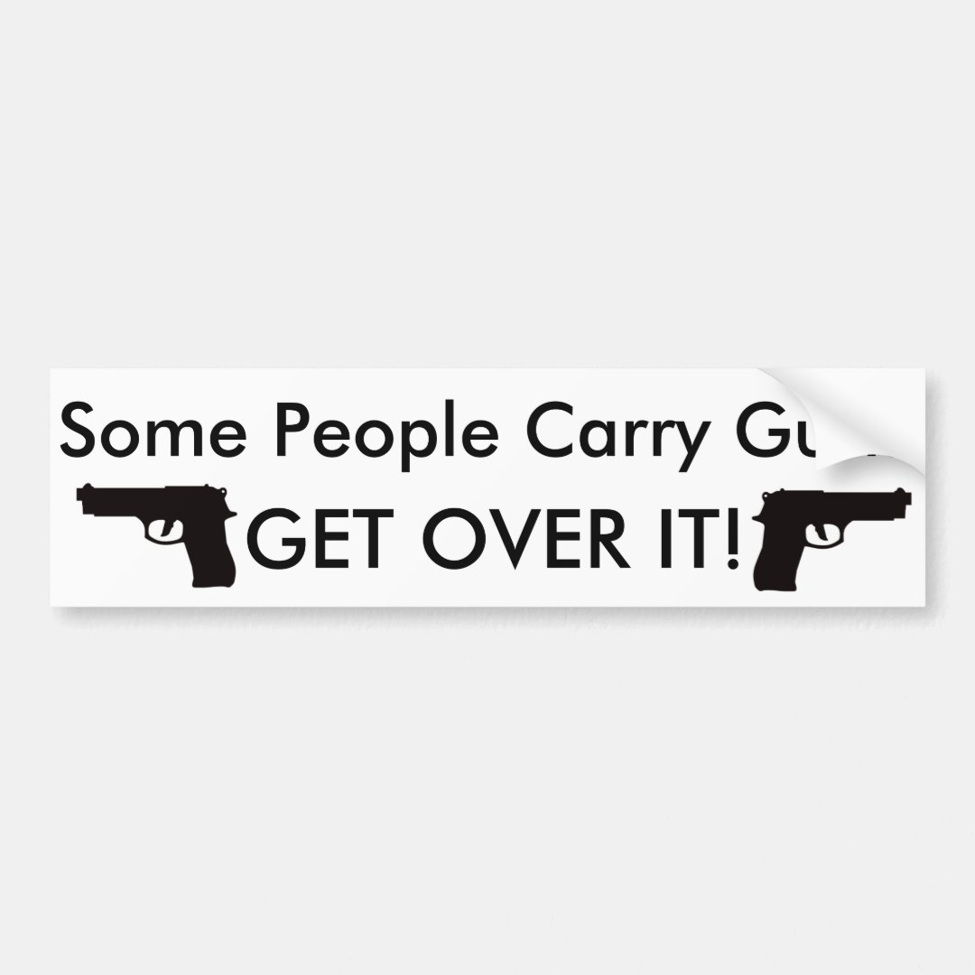 Some People Carry Guns Get Over It Bumper Sticker | Zazzle