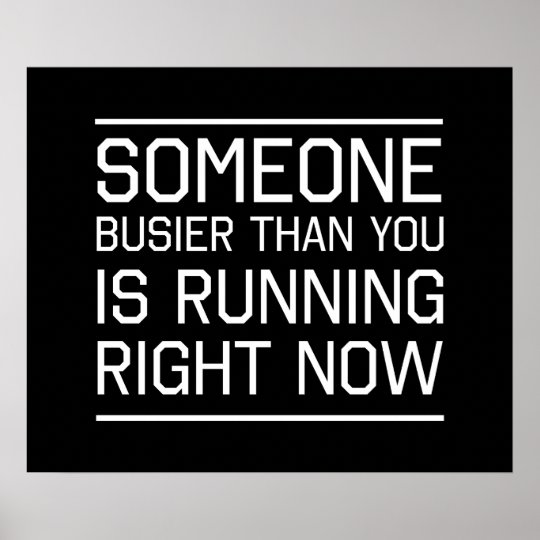 Someone Busier Than You Is Running Right Now Poster | Zazzle.com