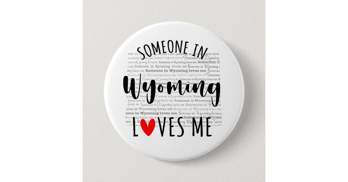 Someone In Wyoming Loves Me Button | Zazzle