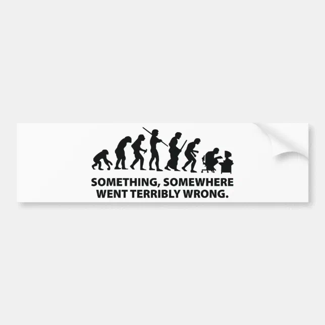 Something, Somewhere Went Terribly Wrong Bumper Sticker | Zazzle