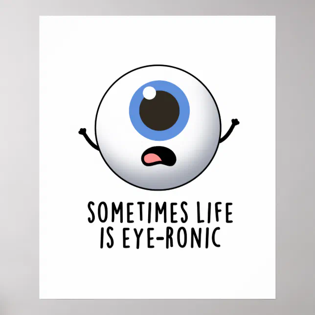 Sometimes Life Is Eye-ronic Funny Eye Pun Poster | Zazzle