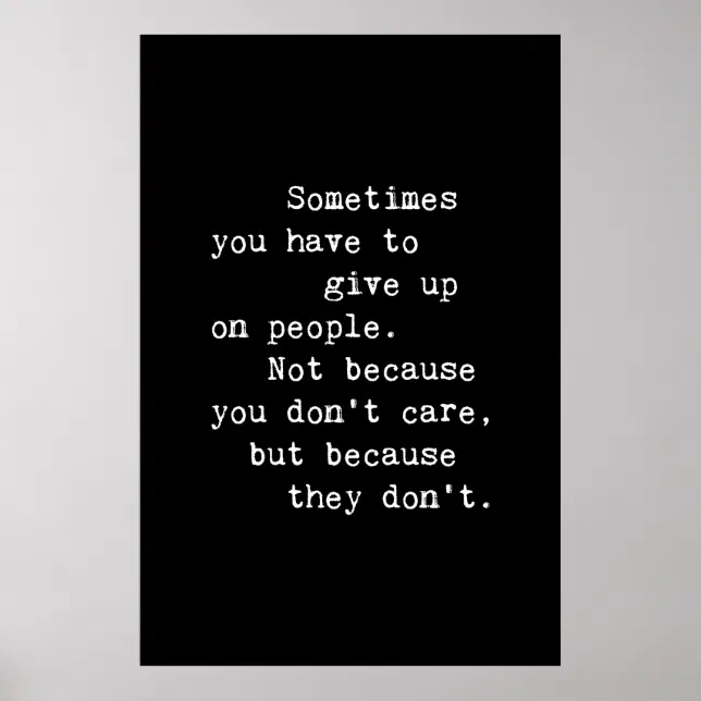 Sometimes You Have To Give Up On People Poster | Zazzle