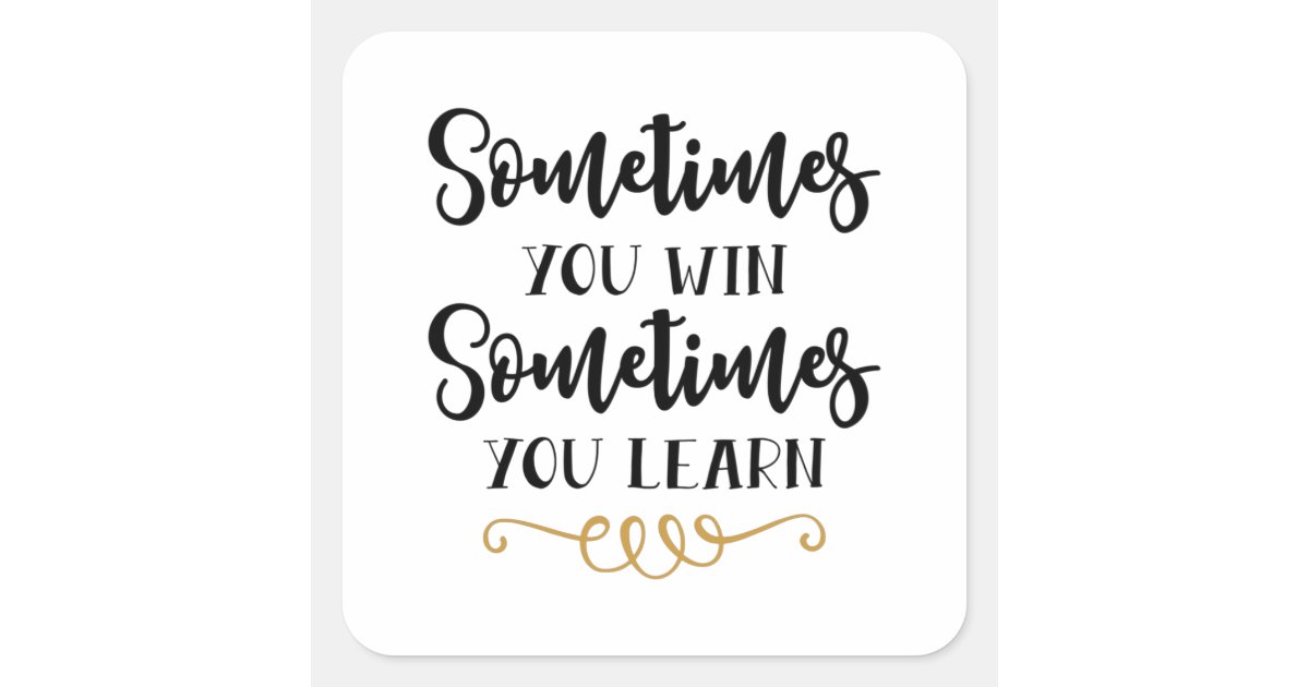 Sometimes you win sometimes you learn square sticker | Zazzle