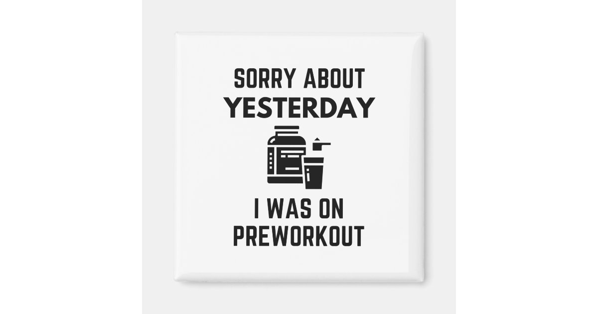 Sorry About Yesterday I Was On Pre-workout Gym Hum Magnet | Zazzle
