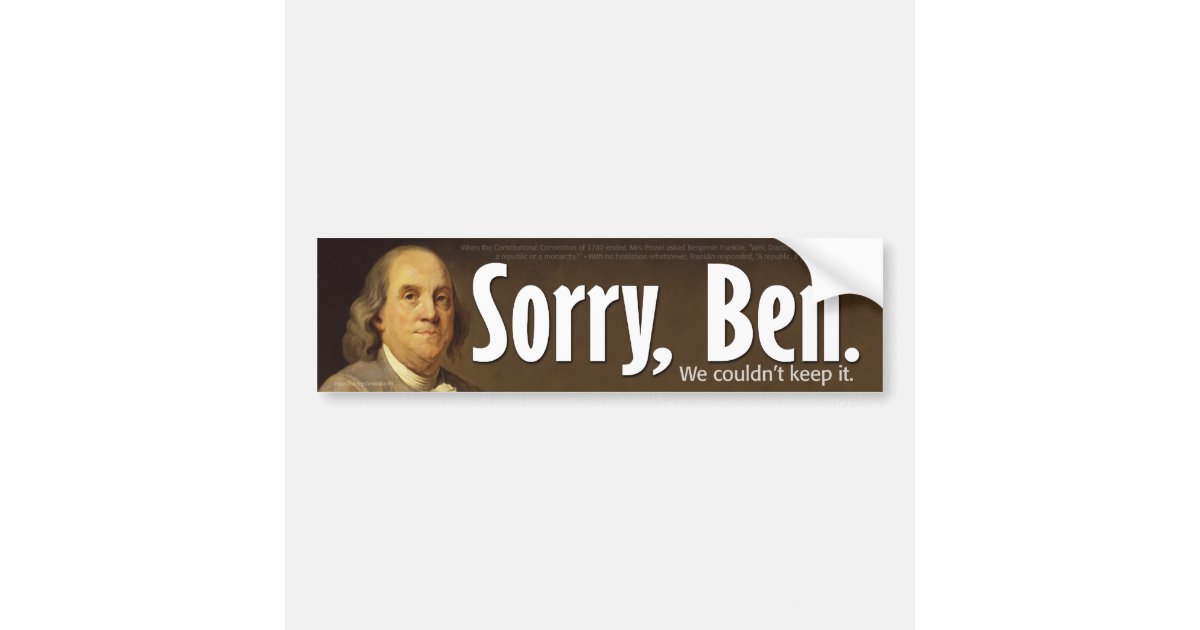 Sorry Ben - We couldn't keep it. Bumper Sticker | Zazzle.com