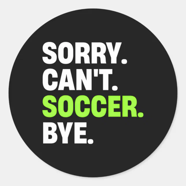 Sorry Can'T Soccer Bye Soccer Player Classic Round Sticker | Zazzle