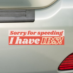 Sorry for speeding, I have IBS! Bumper Sticker | Zazzle