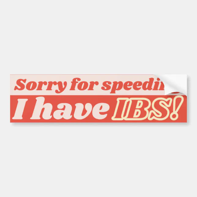 Sorry for speeding, I have IBS! Bumper Sticker | Zazzle