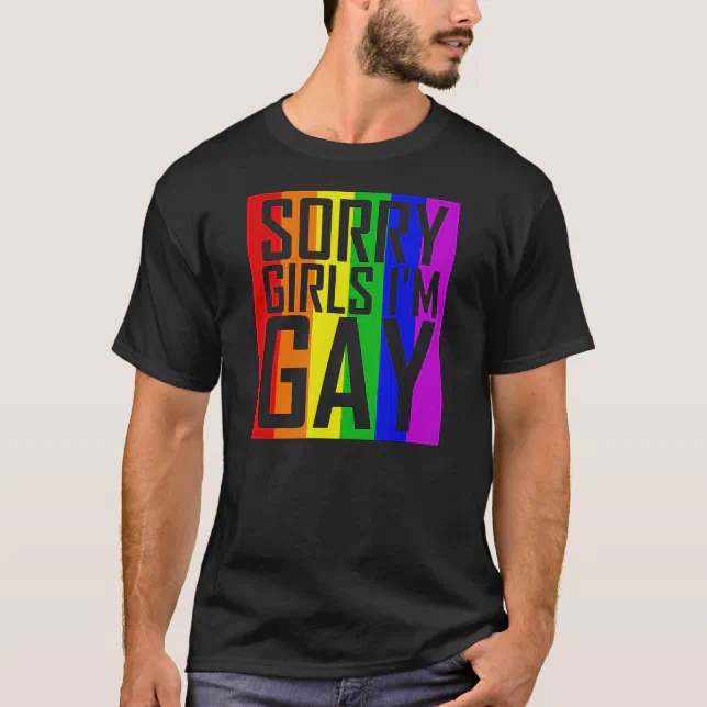 Sorry Girls I'm Gay T-Shirt | Zazzle