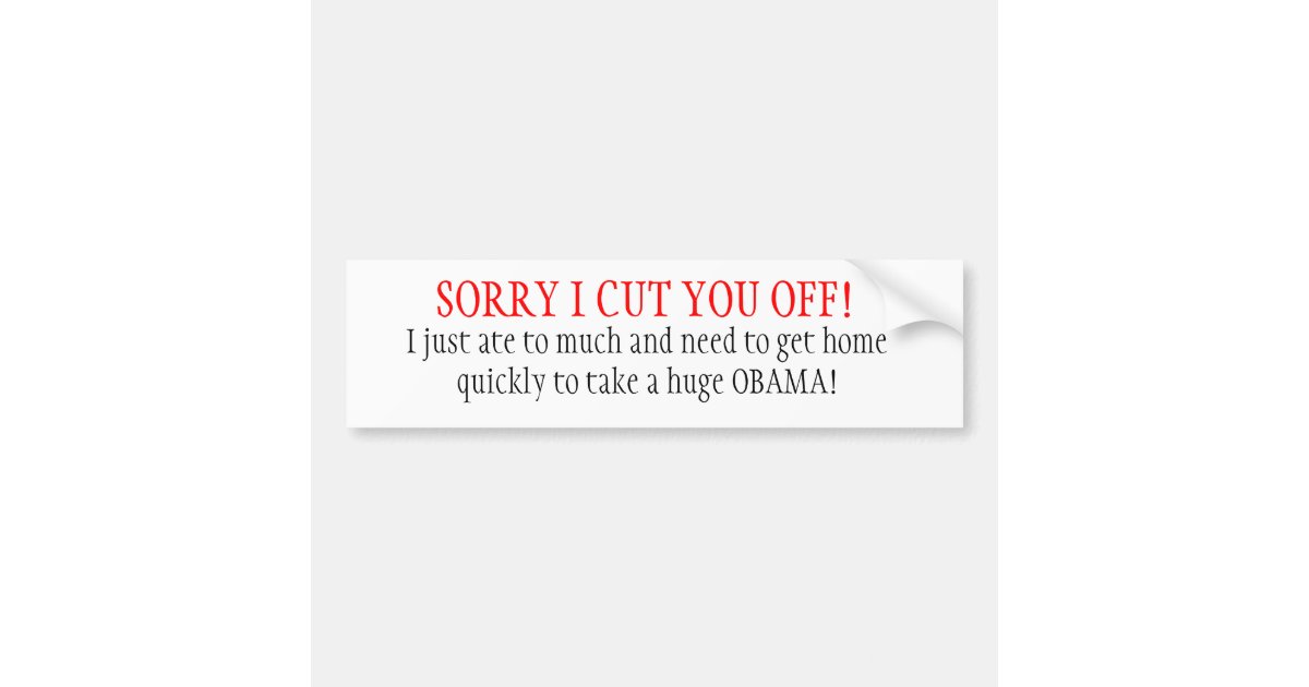 SORRY I CUT YOU OFF! BUMPER STICKER | Zazzle