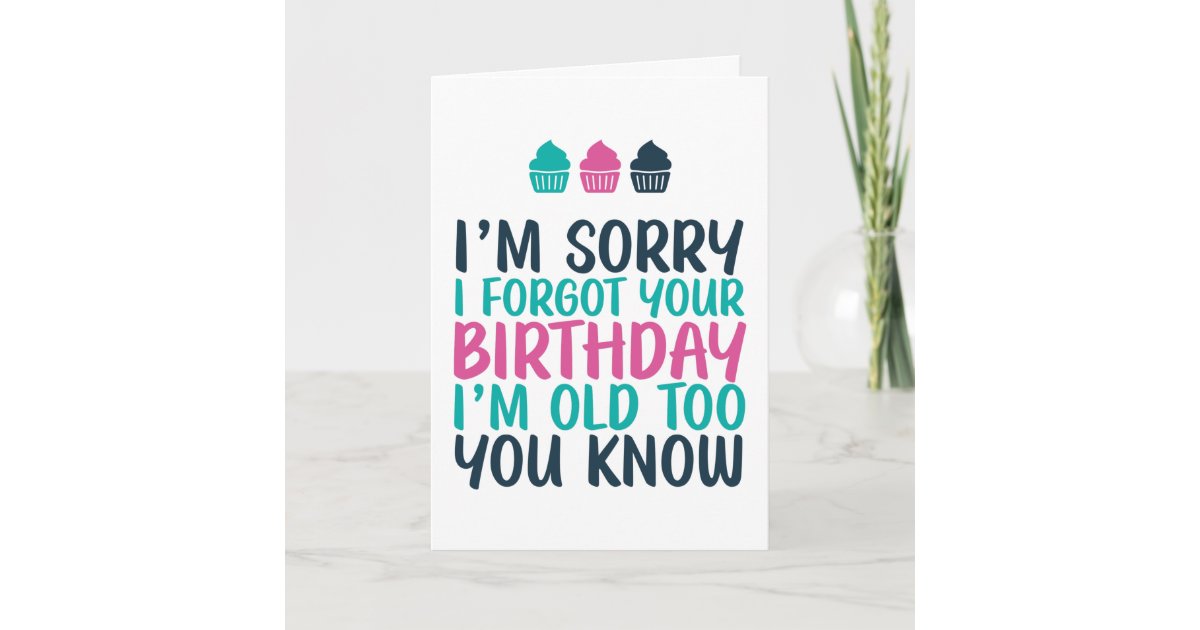 Sorry I Forgot I'm Old Too Funny Belated Birthday Card | Zazzle