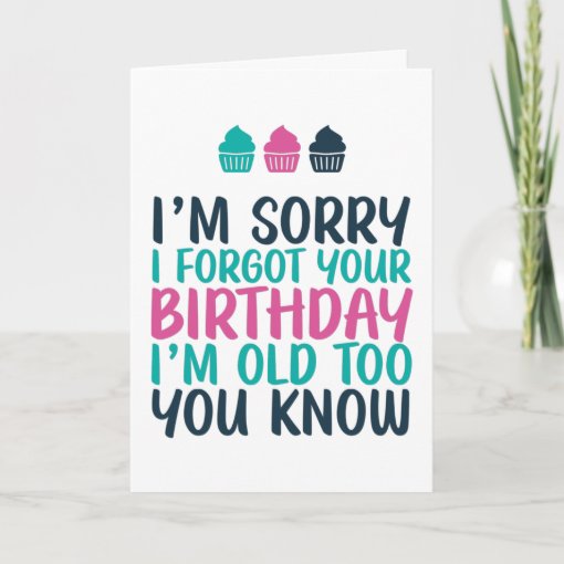 Sorry I Forgot I'm Old Too Funny Belated Birthday Card | Zazzle
