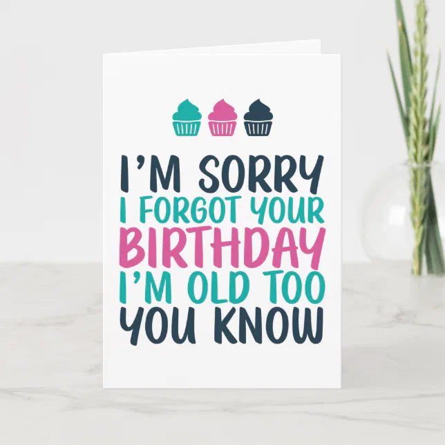 Sorry I Forgot I'm Old Too Funny Belated Birthday Card | Zazzle