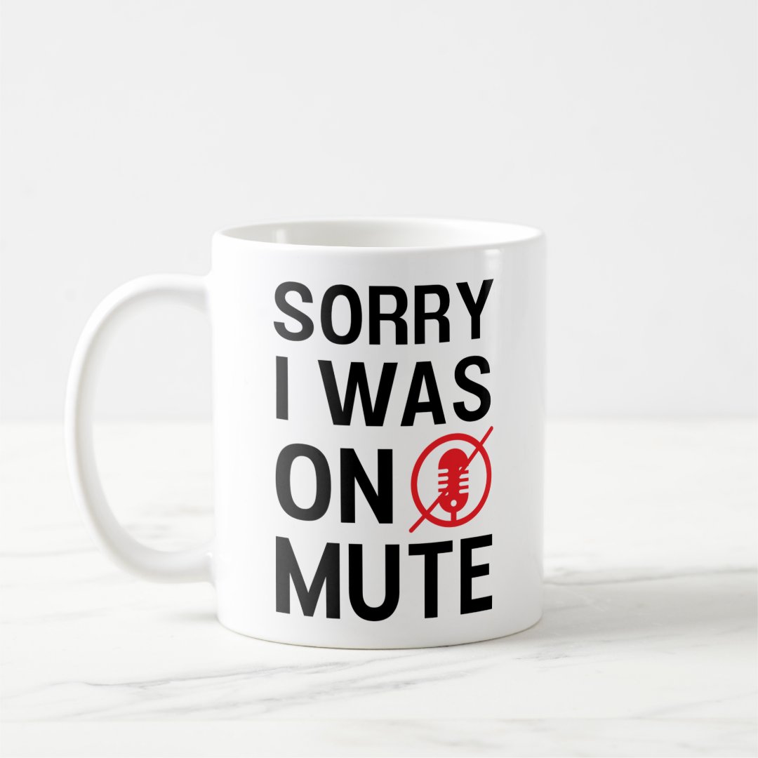 SORRY I WAS ON MUTE, FUNNY VIDEO MEETINGS COFFEE MUG | Zazzle