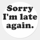 Sorry Im Late Again Classic Round Sticker | Zazzle