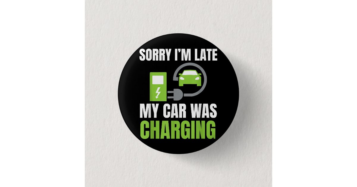 Sorry I'm Late My Car Was Charging a Funny EV Elec Button | Zazzle