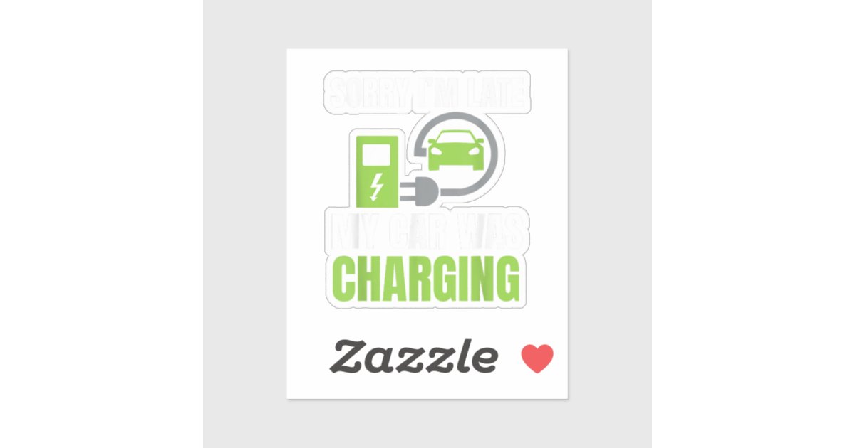 Sorry I'm Late My Car Was Charging a Funny EV Elec Sticker | Zazzle