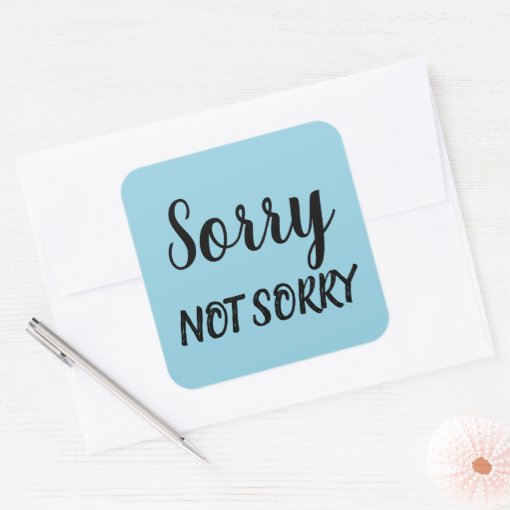 Sorry Not Sorry Sarcastic Expression, ZFJ Square Sticker | Zazzle