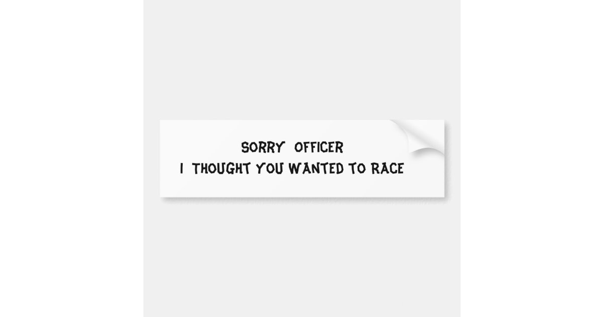 Sorry Officer I Thought yo... Bumper Sticker | Zazzle