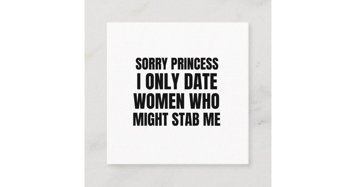Sorry princess I only date women who might stab me Square Business Card ...