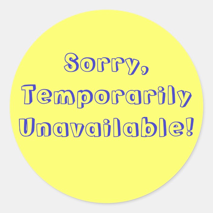 Sorry,Temporarily Unavailable! Classic Round Sticker | Zazzle.com