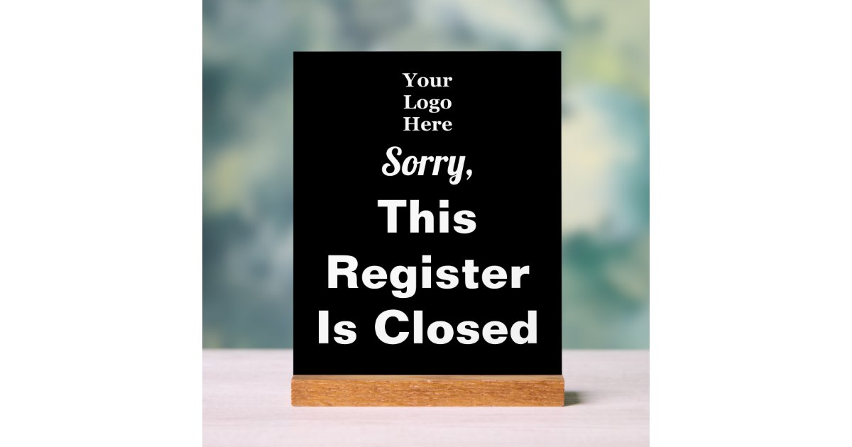 Sorry, This Register Is Closed Black Your Logo Acrylic Sign | Zazzle