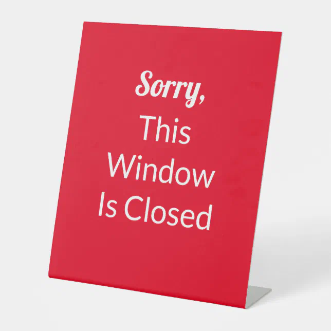 Sorry, This Window Is Closed Red and White Text Pedestal Sign | Zazzle