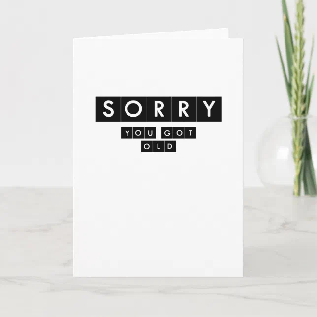 Sorry You Got Old Funny Birthday Card | Zazzle