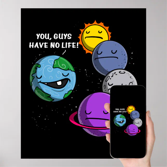 Space Astronomy Planets You Guys Have No Life Poster | Zazzle