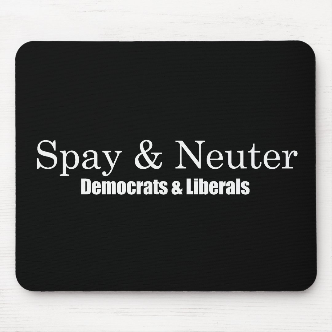 Spay and Neuter Liberals Bumpersticker Mouse Pad | Zazzle