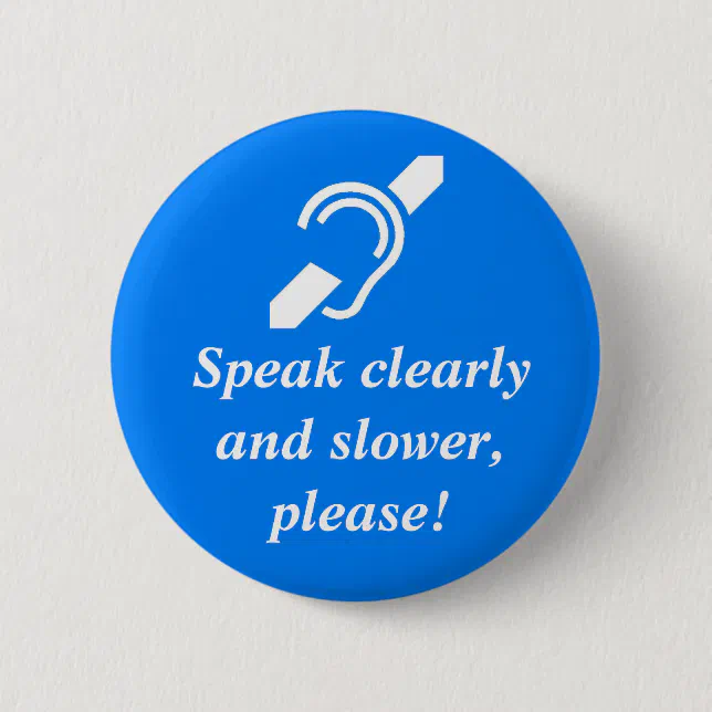 Speak clearly and slower, please! button | Zazzle