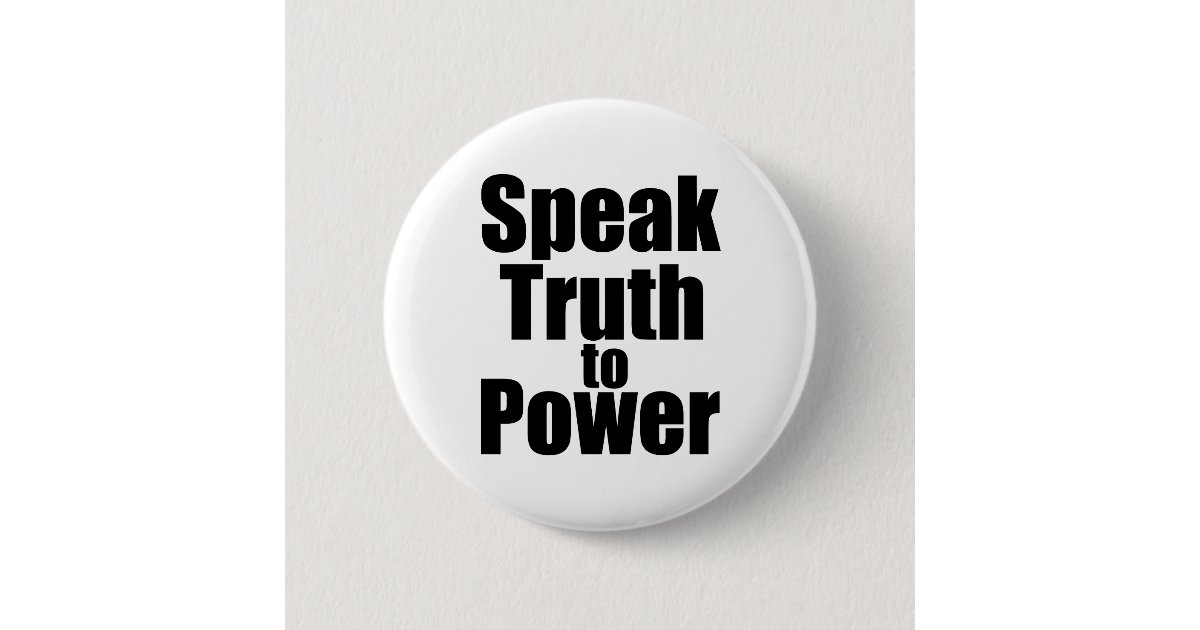 Speak Truth to Power Button | Zazzle