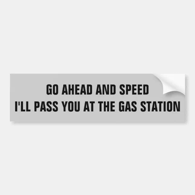 Speed. I'll Pass You At The Gas Station Bumper Sticker | Zazzle