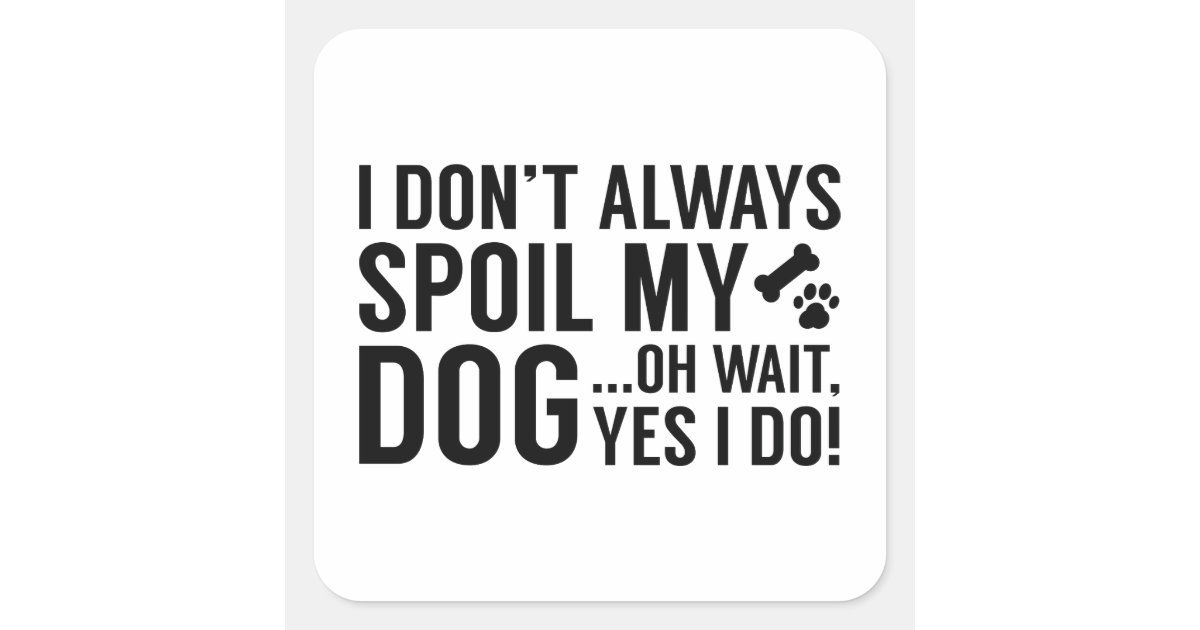 Spoil My Dog Square Sticker | Zazzle